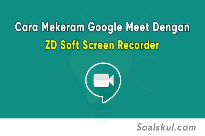 Cara Merekam Layar Google Meet dengan ZD Soft Screen Recorder - Soalskul