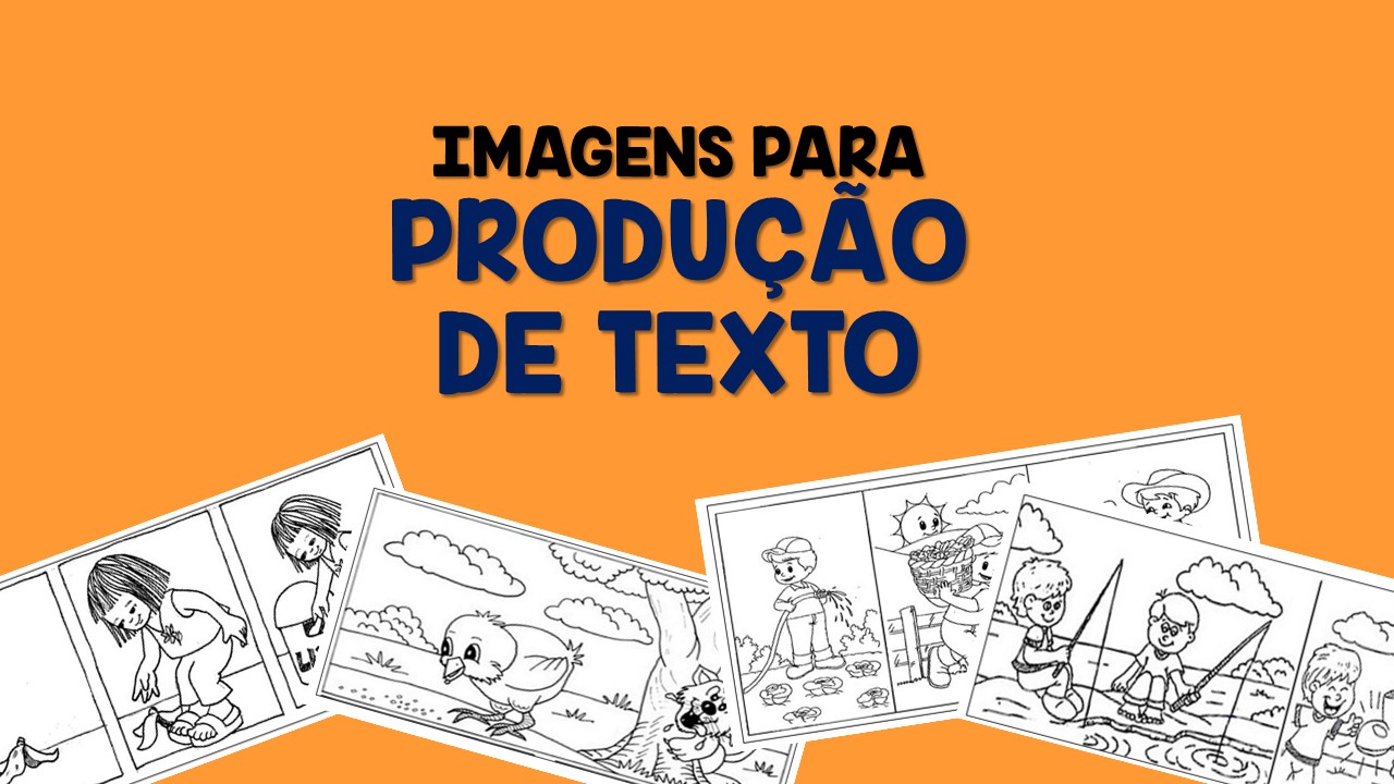 IMAGENS PARA PRODUÇÃO DE TEXTO – Criar Recriar Ensinar