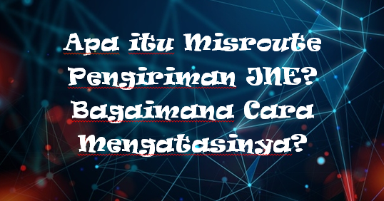 √ Apa itu Misroute Pengiriman JNE? Bagaimana Cara Mengatasinya ...