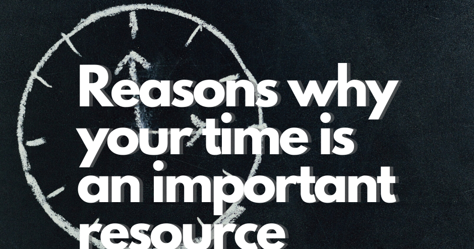 Reasons why your time is an important resource - Chris Educator ...