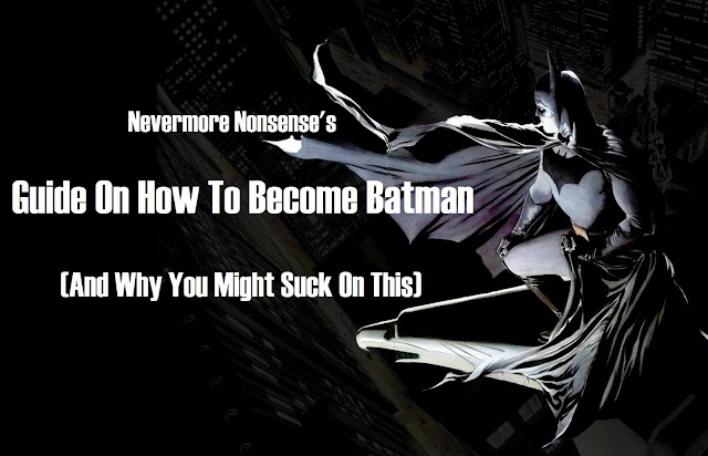 Nevermore Nonsense: Only Human Second Part: A Guide On How To Become Batman