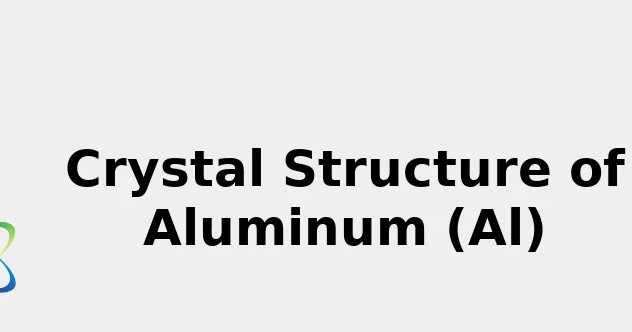 2022: Crystal Structure of Aluminum (Al) [& Color, Uses, Discovery ...