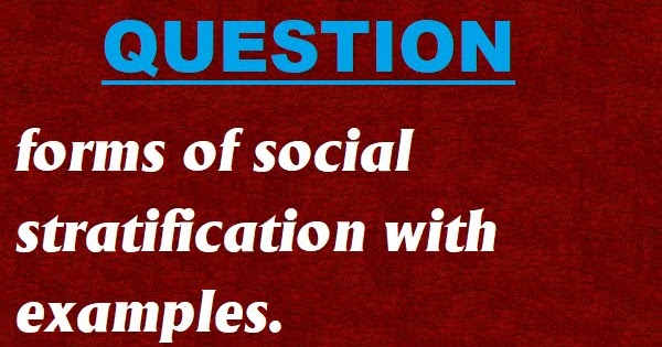 Explain the major forms of social stratification with examples. - M.M.R cse