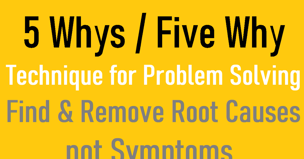 5 Whys / Five Why Technique for Problem Solving. Find & Remove Root ...