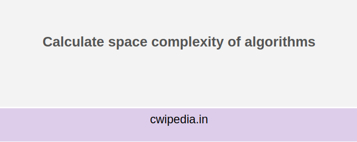 Calculate Space Complexity Of Algorithms Calculate Space Complexity Of Algorithms