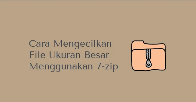 Cara Mengecilkan File Ukuran Besar Menggunakan 7-zip - Manyasah Ilmu
