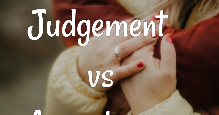 Judgement vs Acceptance....अनुमान लगाना या तय करना vs स्वीकार करना।