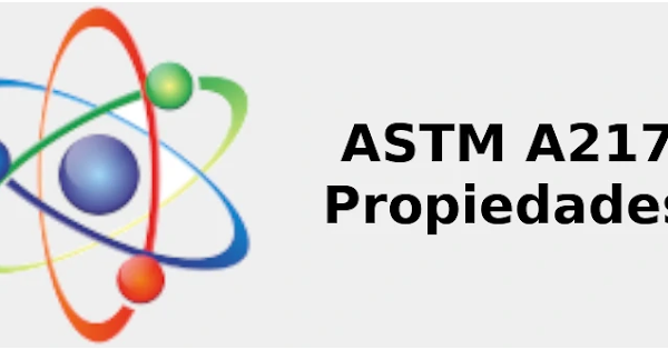 ASTM A217 Propiedades (Mecánicas, Químicas y Clasificación) 2022