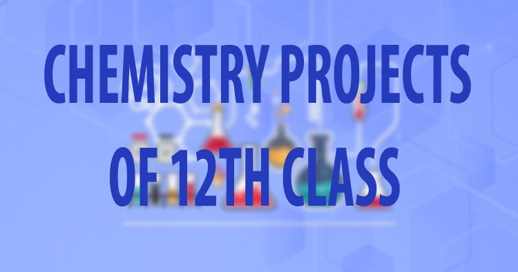 CHEMISTRY PROJECTS - 12TH CLASS - Chemistry Education Zone
