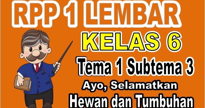 RPP 1 Lembar Kelas 6 Tema 1 Subtema 3 Ayo, Selamatkan Hewan dan Tumbuhan 4 (Berbagi RPP ...