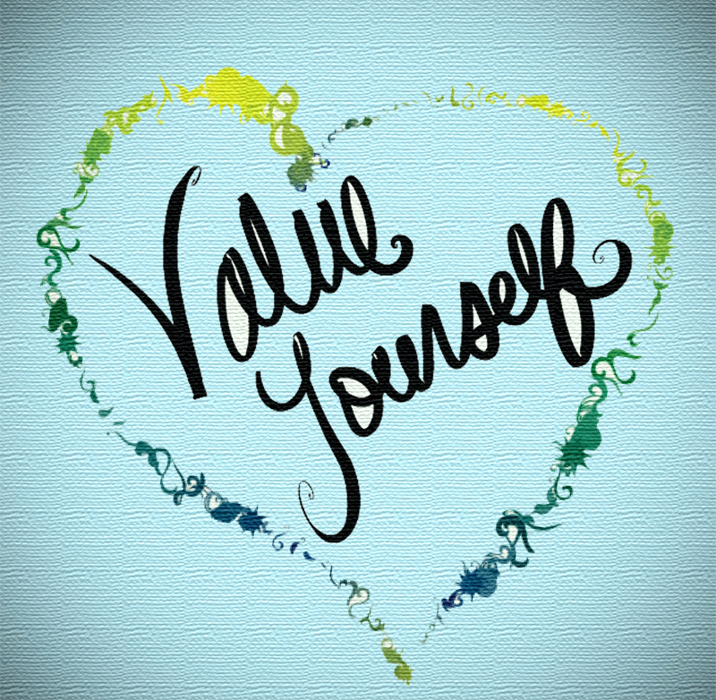 Thoughts... and then some: Value Yourself. What does it really mean?