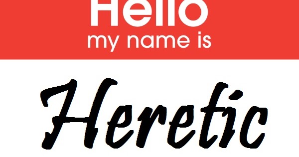 KeithGiles.com: WHO'S THE REAL HERETIC?