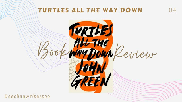 Book Review : Turtles All The Way Down - Dee Chen Writes Too