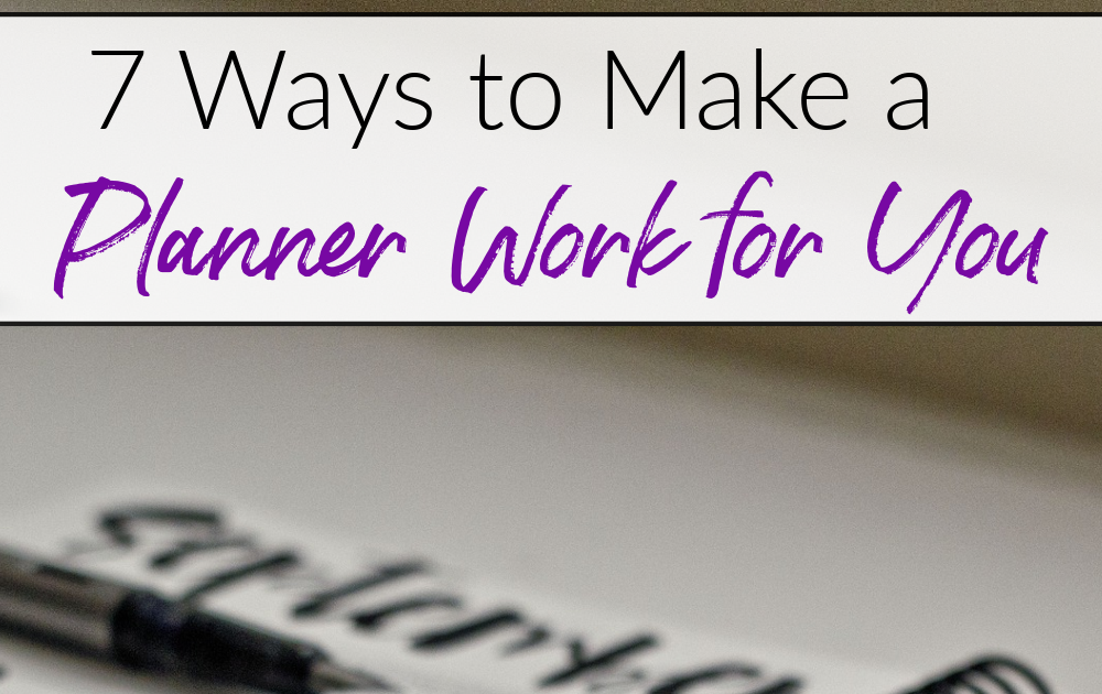 7 Ways to Make a Planner Work for You
