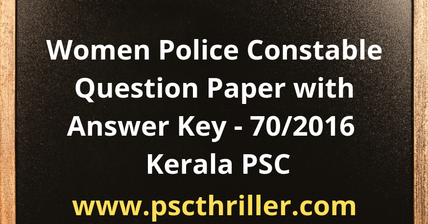 Women Police Constable -Question Paper with Answer Key-70/2016- Kerala PSC - PSC THRILLER