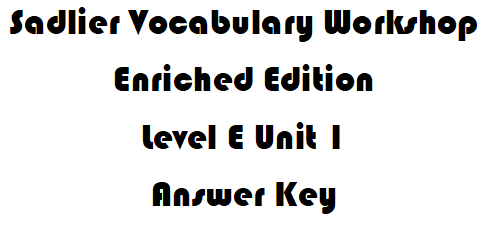 Sadlier Vocabulary Workshop Enriched Edition Level E Unit 1 Answer Key