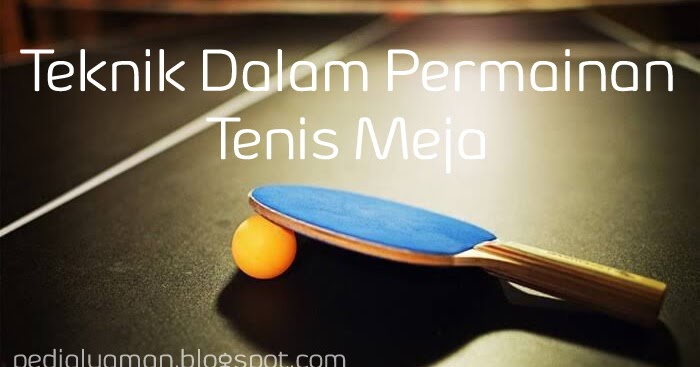 Mengenal Teknik Tenis Meja - LuqmanPEDIA