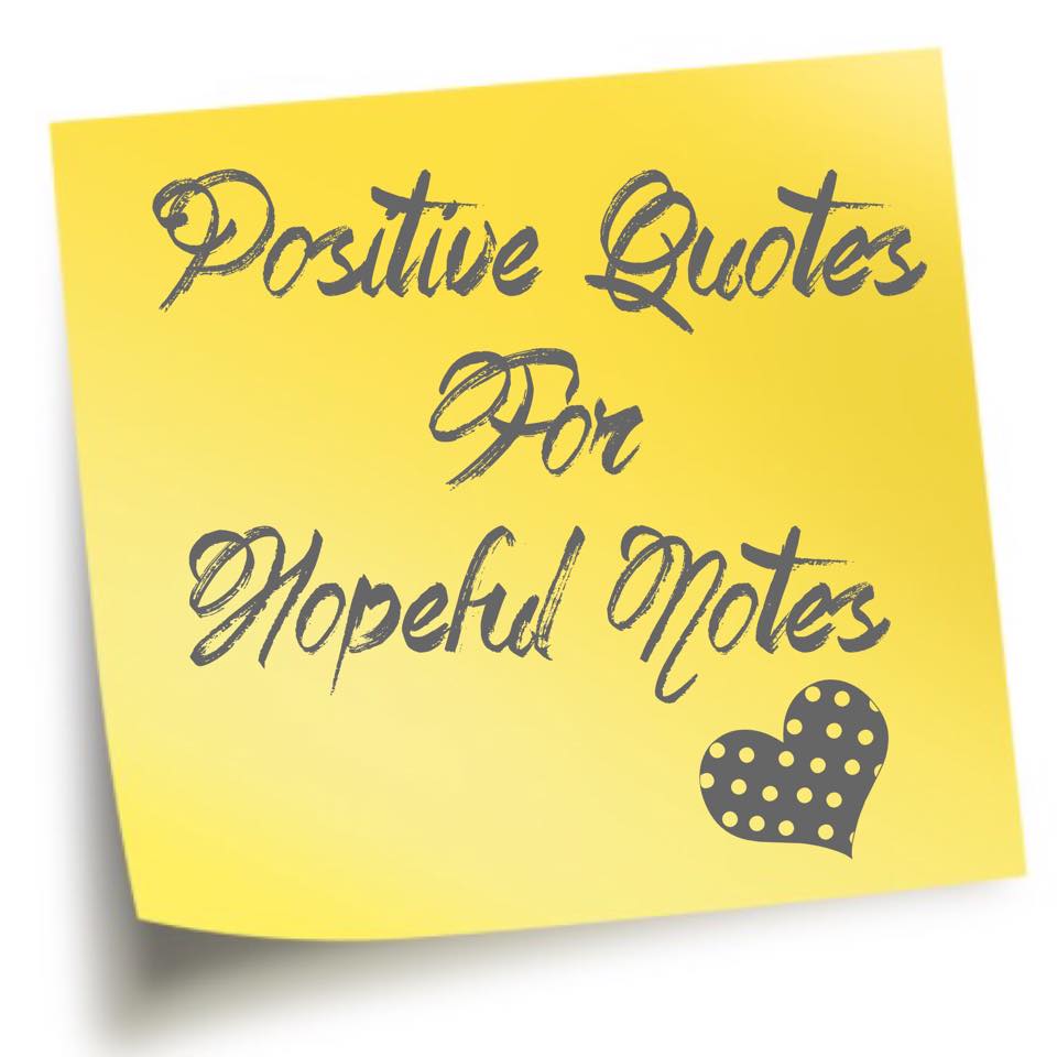 Don'tBurstMyBubble...: Positive Quotes For Hopeful Notes | Quotes Posts!