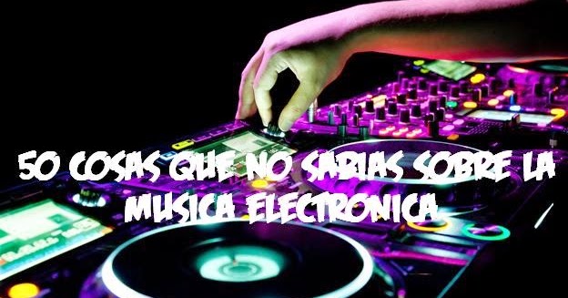50 cosas que no sabias sobre la música electrónica