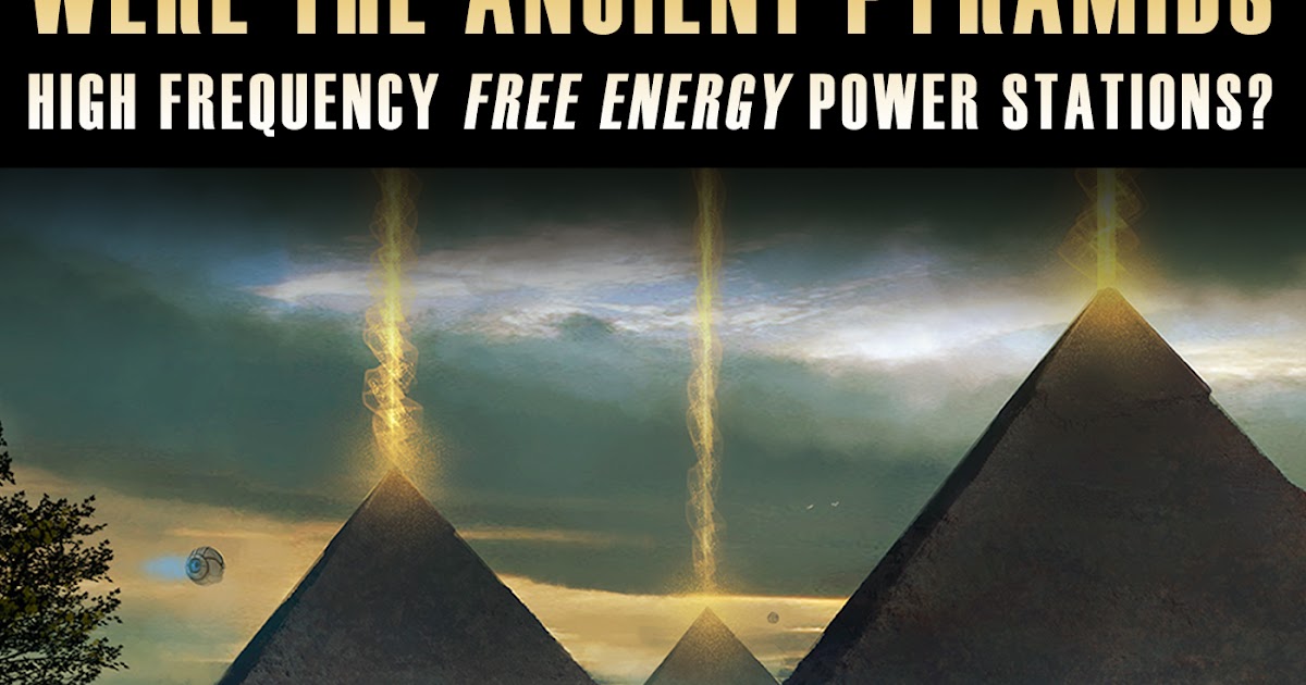 Were The Ancient Pyramids High Frequency Free Energy Power Stations ...