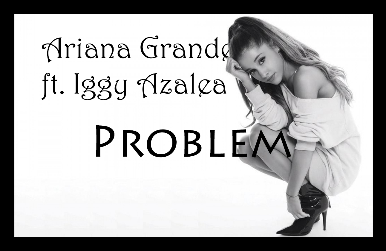 Lirik Lagu Problem – Ariana Grande ft. Iggy Azalea dan Terjemahannya ...