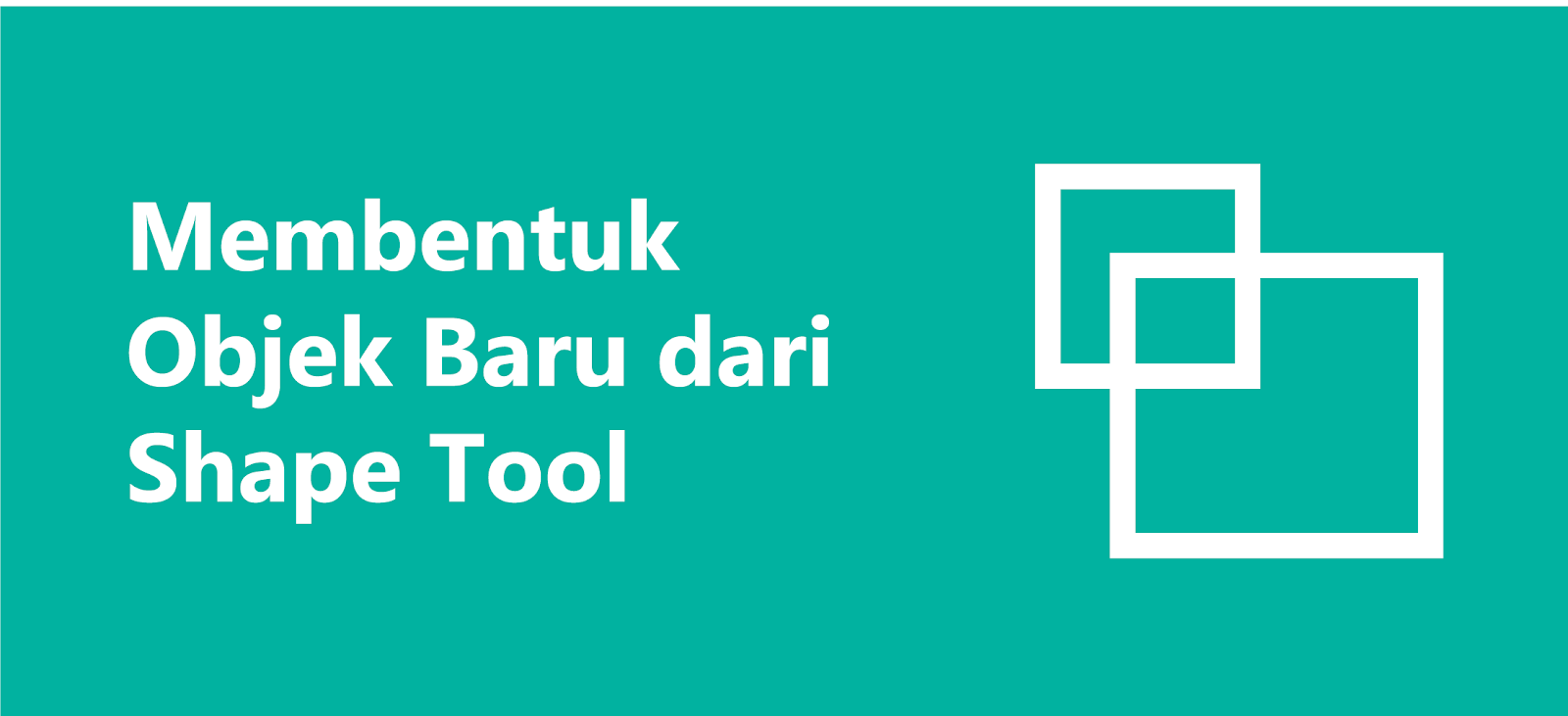 Membentuk Objek Baru dari Shape Tool