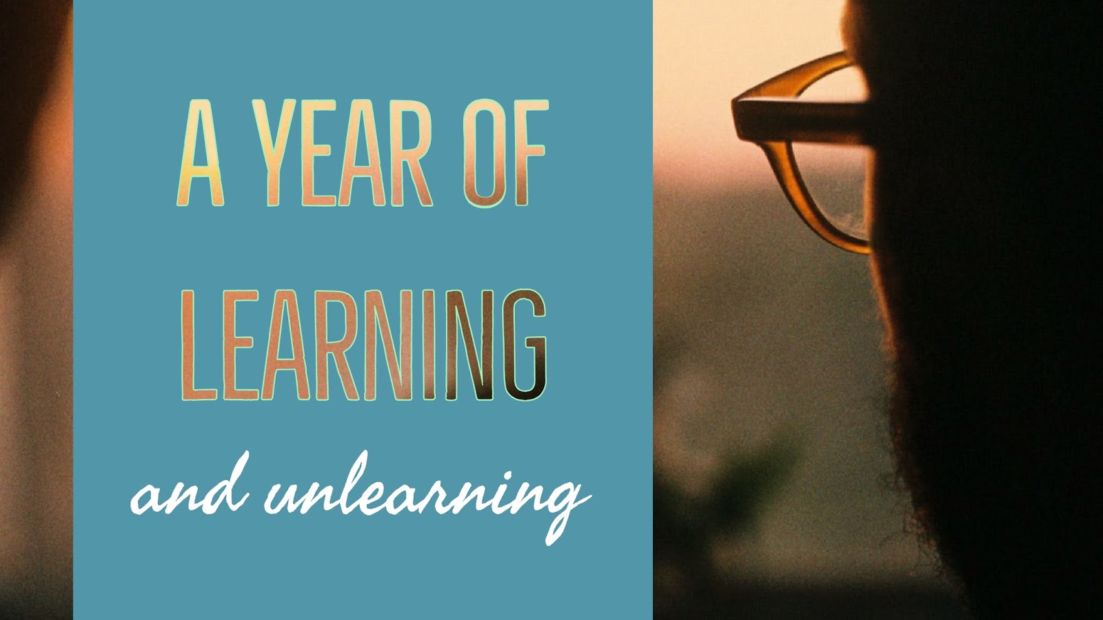 A Year of Learning and Unlearning