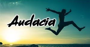 COMO DESARROLLAR LA AUDACIA!