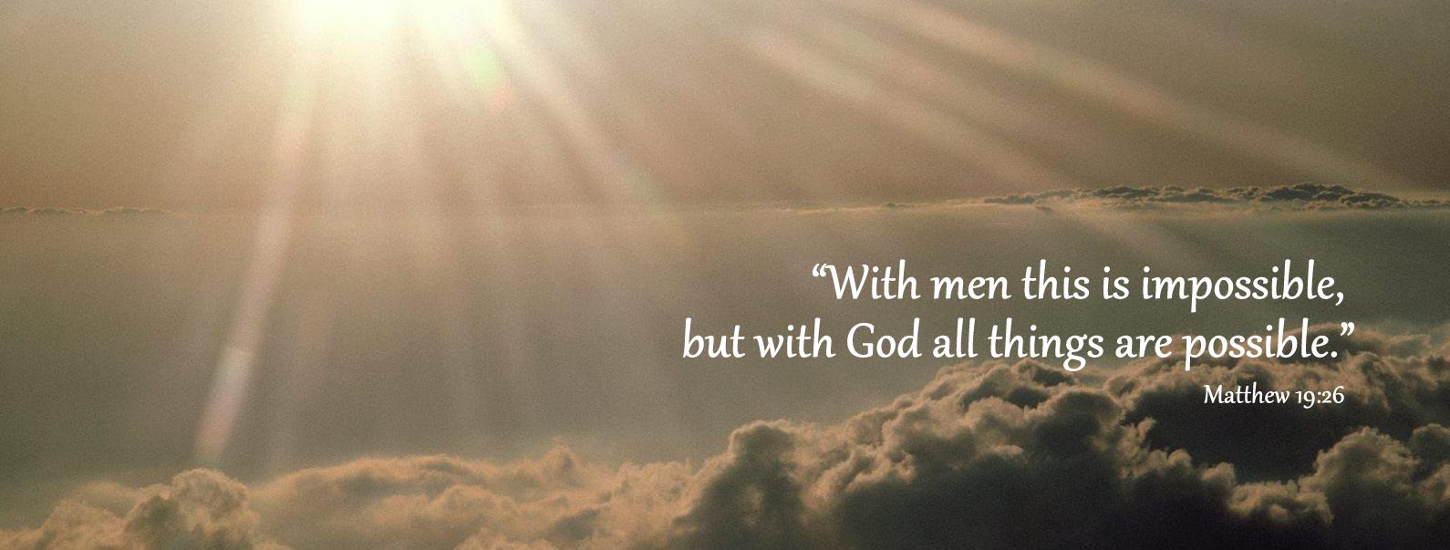 “There is nothing impossible with God. All the impossibility is with us ...