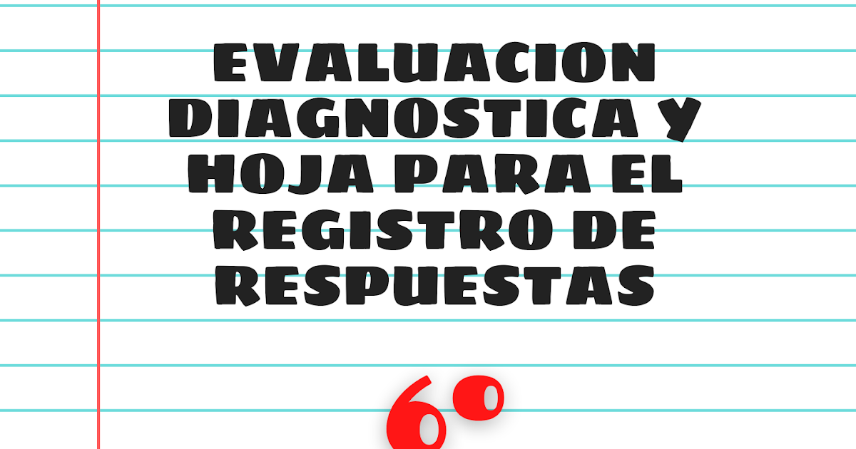 EVALUACION DIAGNOSTICA SEXTO GRADO Y HOJA PARA EL REGISTRO DE ... EVALUACION DIAGNOSTICA SEXTO GRADO Y HOJA PARA EL REGISTRO DE ...
