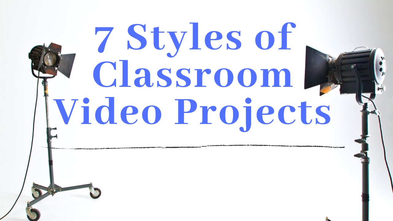7 Styles of Classroom Video Projects - Tools and Tips for Making Them ...