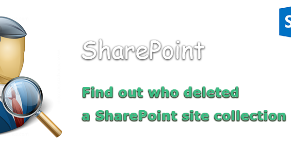 Find Out Who Has Deleted A Site Collection In Sharepoint Sharepoint Diary