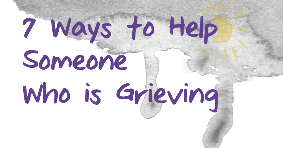 7 Ways To Help Someone Who Is Grieving 7-ways-to-help-someone-who-is-grieving
