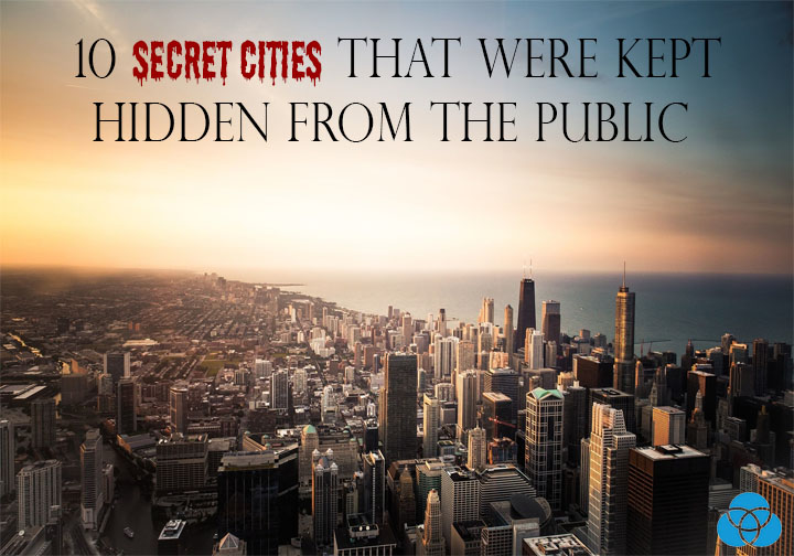 10 Secret Cities That Were Kept Hidden From The Public - Vestellite