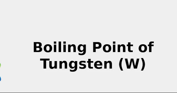 Boiling Point of Tungsten (W) [& Color, Uses, Discovery ... 2022