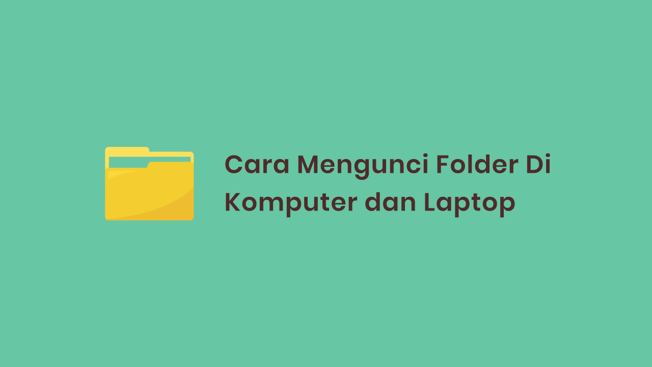 Cara Mengunci Folder Di Komputer dan Laptop