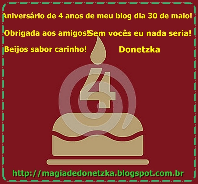 Magia de Donetzka: ANIVERSÁRIO DE 4 ANOS DE MEU BLOG!OBRIGADA,AMIGOS! Magia de Donetzka: ANIVERSÁRIO DE 4 ANOS DE MEU BLOG!OBRIGADA,AMIGOS!