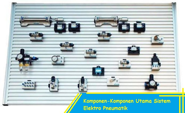Komponen-Komponen Utama Sistem Elektro Pneumatic - Siddix
