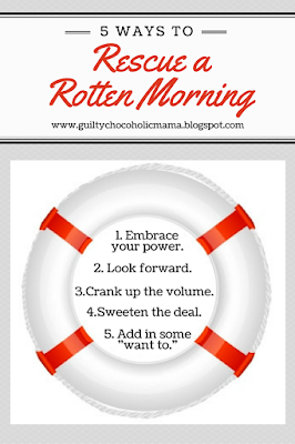 Guilty Chocoholic Mama: Five Ways to Rescue a Rotten Morning