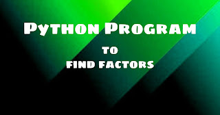 Python Program to Find Factors of a Number | Using for loop, while loop ...