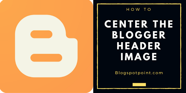 Blogspot Point Newbies Blogger Guide How To Center The Blogger Header Image blogspot-point-newbies-blogger-guide-how-to-center-the-blogger-header-image