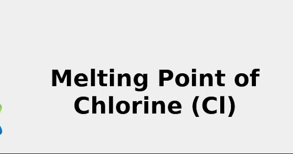 Melting Point of Chlorine ☀️ (Cl) rev. 2022 [& Color, Sources ...