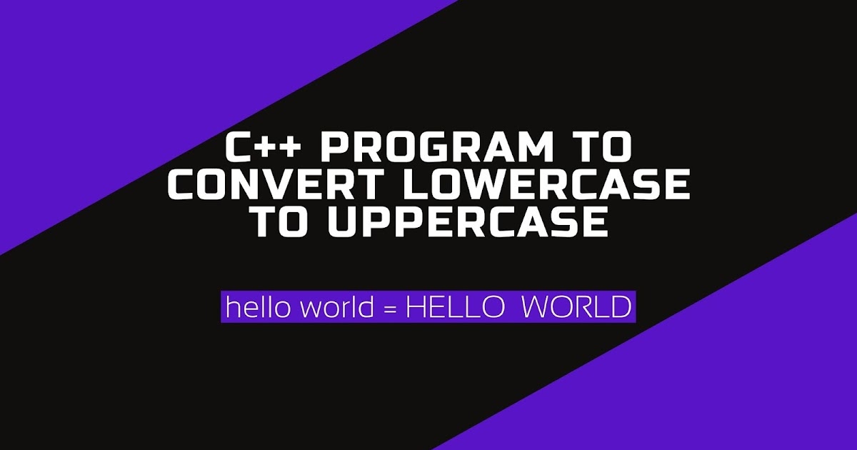 C++ Program To Convert Lowercase into Upper case - Basic C++ Programs.