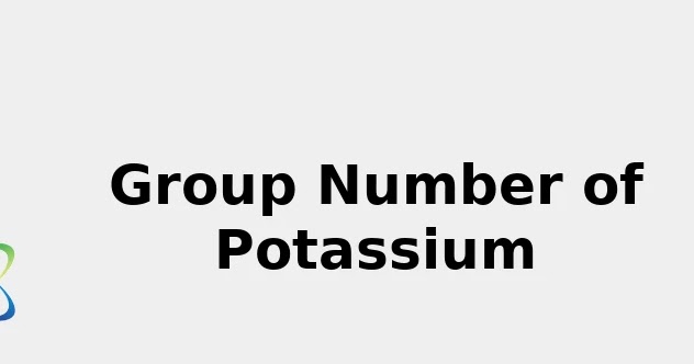 Group Number of Potassium (& Uses, Sources ... rev. 2022