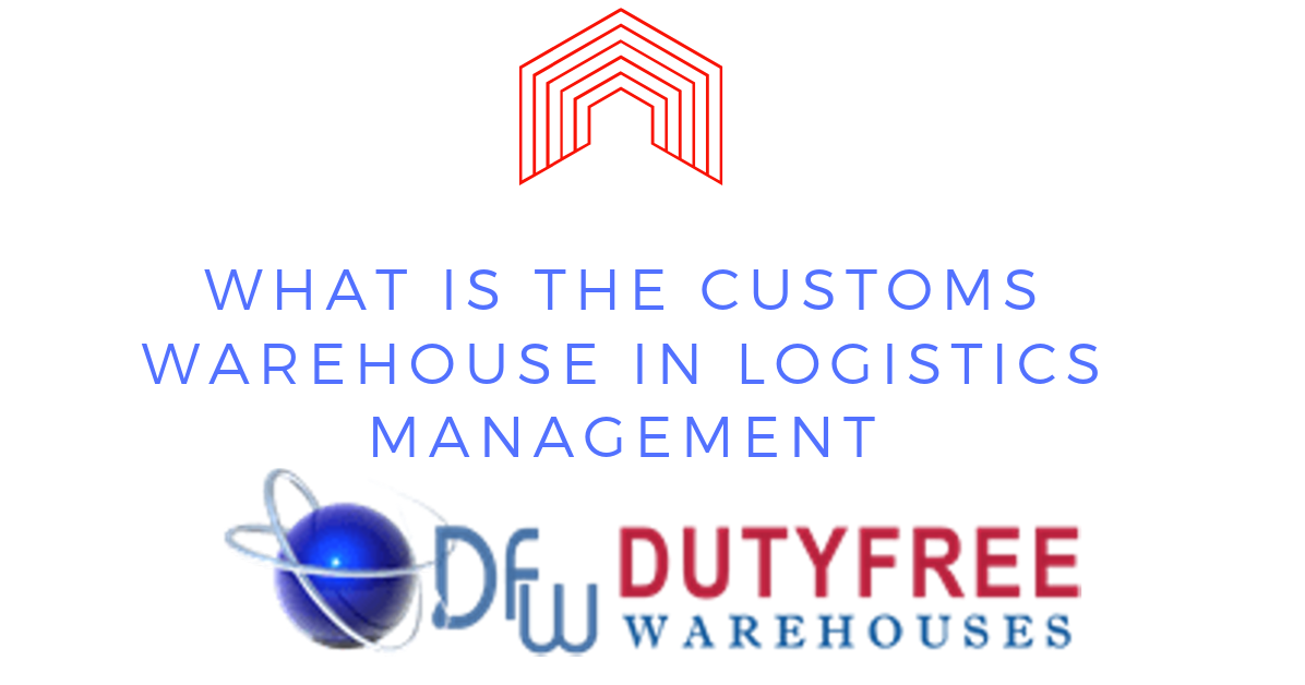 What Is the Customs Warehouse In Logistics Management? - Duty Free Ware ...