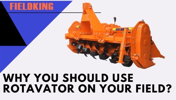 Why You Should Use Rotavator On Your Field?