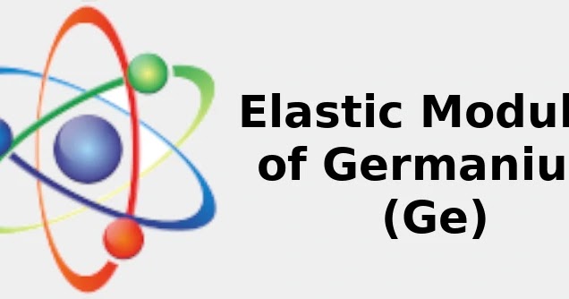 Elastic Modulus of Germanium (Ge) + Sources, Name Origin ... 2022