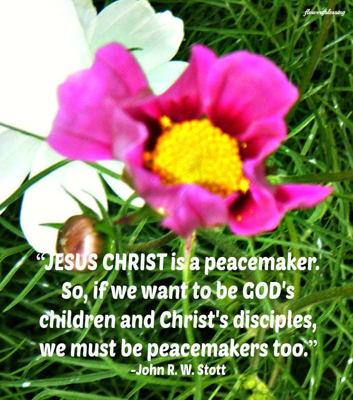 Flowery Blessing: “JESUS CHRIST is a peacemaker. So, if we want to be ...