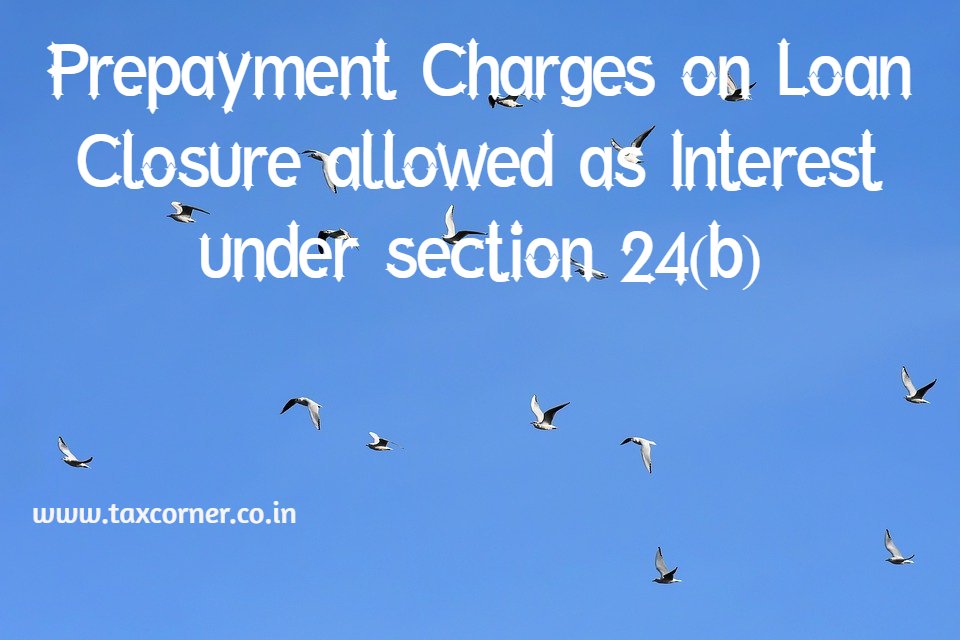 Prepayment Charges on Loan Closure allowed as Interest under 24(b)