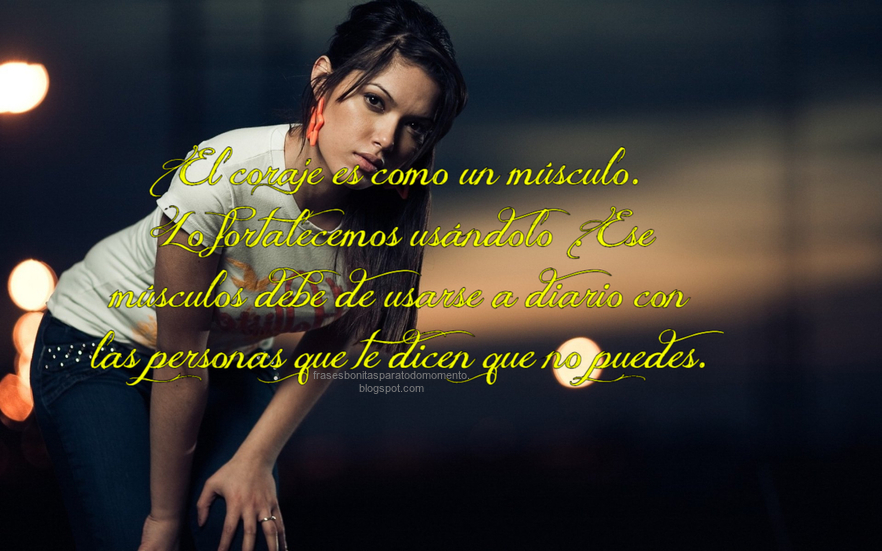 Frases Bonitas Para Todo Momento. {Mary}: ¡El coraje es como un músculo ...